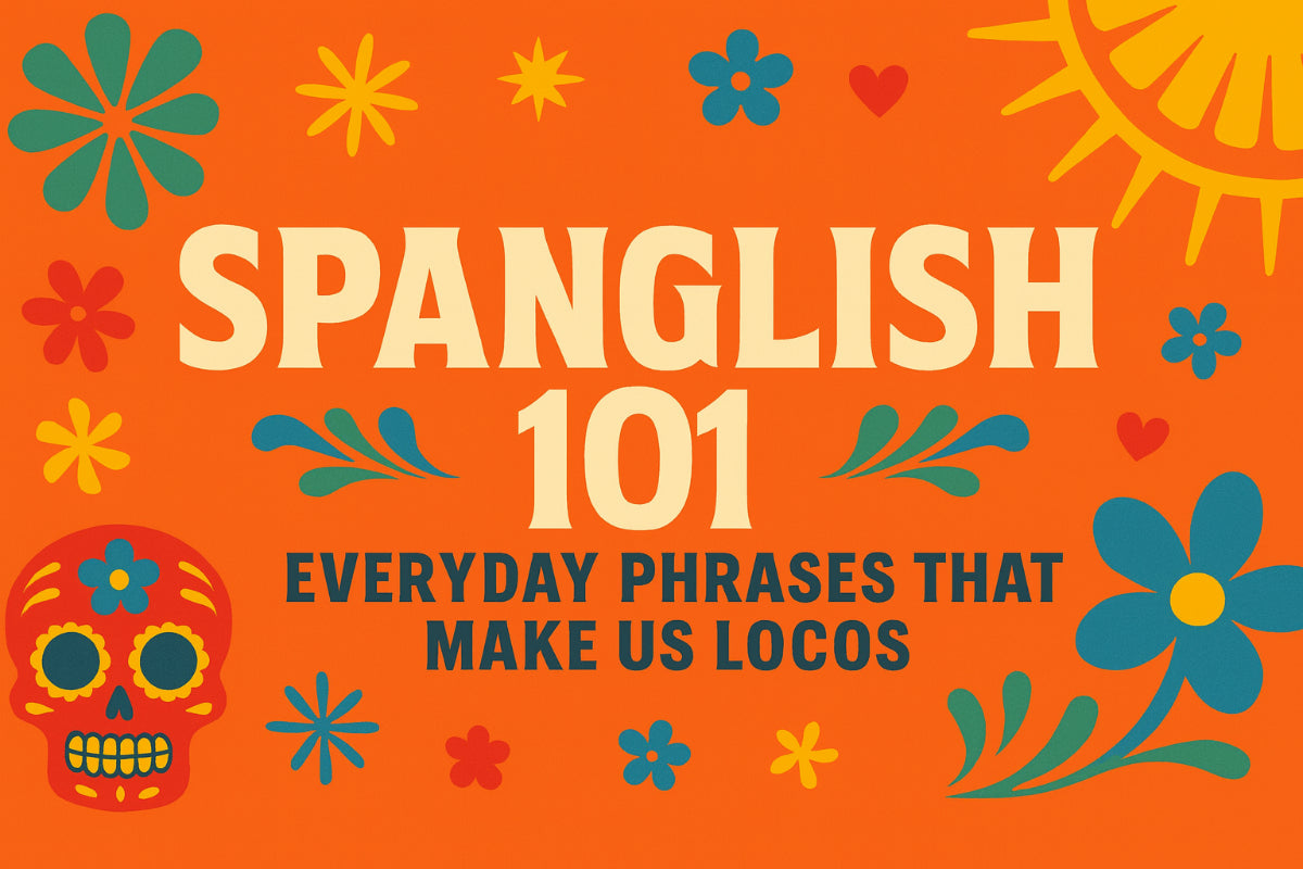 Spanglish 101: Everyday Phrases That Make Us Locos | House of Locos