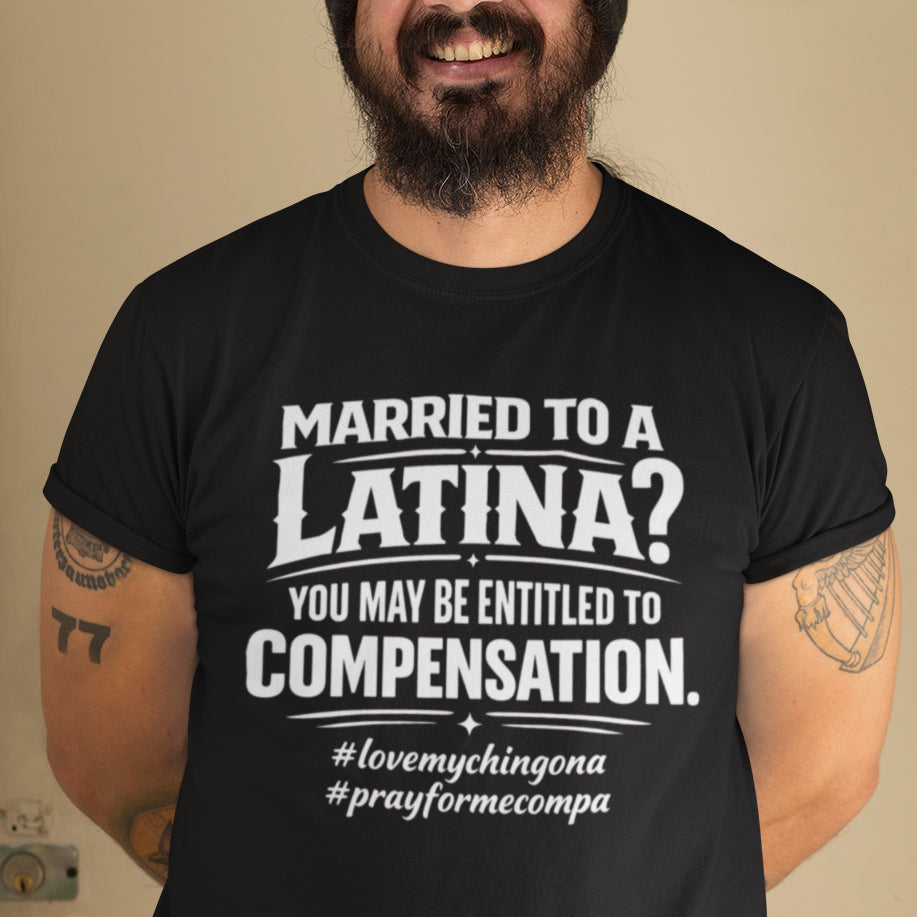 Married To A Latina? You May Be Entitled To Compensation T-Shirt ...